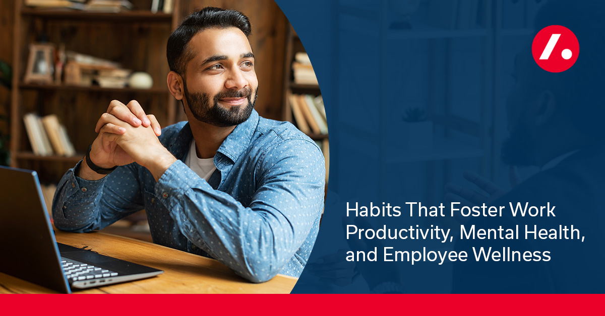 Habits That Foster Workplace Productivity, Support Mental Health ...